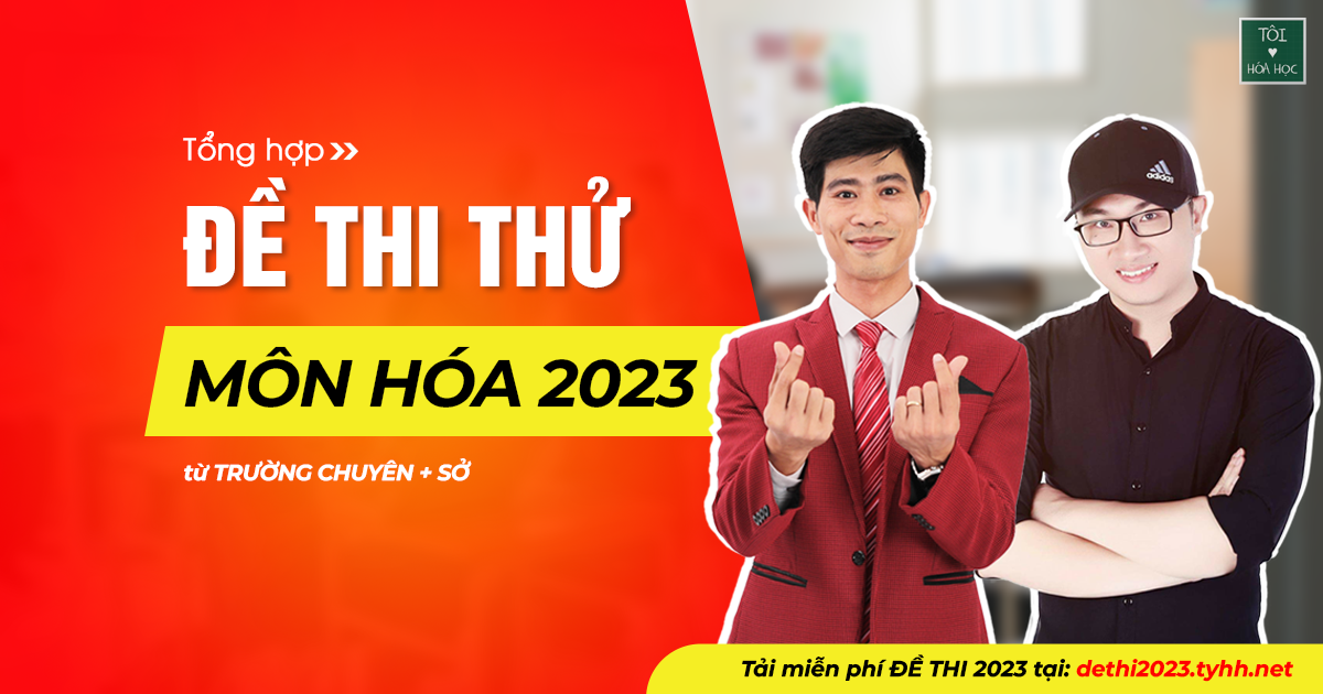 Tổng hợp ĐỀ THI THỬ 2023 môn Hóa từ TRƯỜNG + SỞ | TYHH